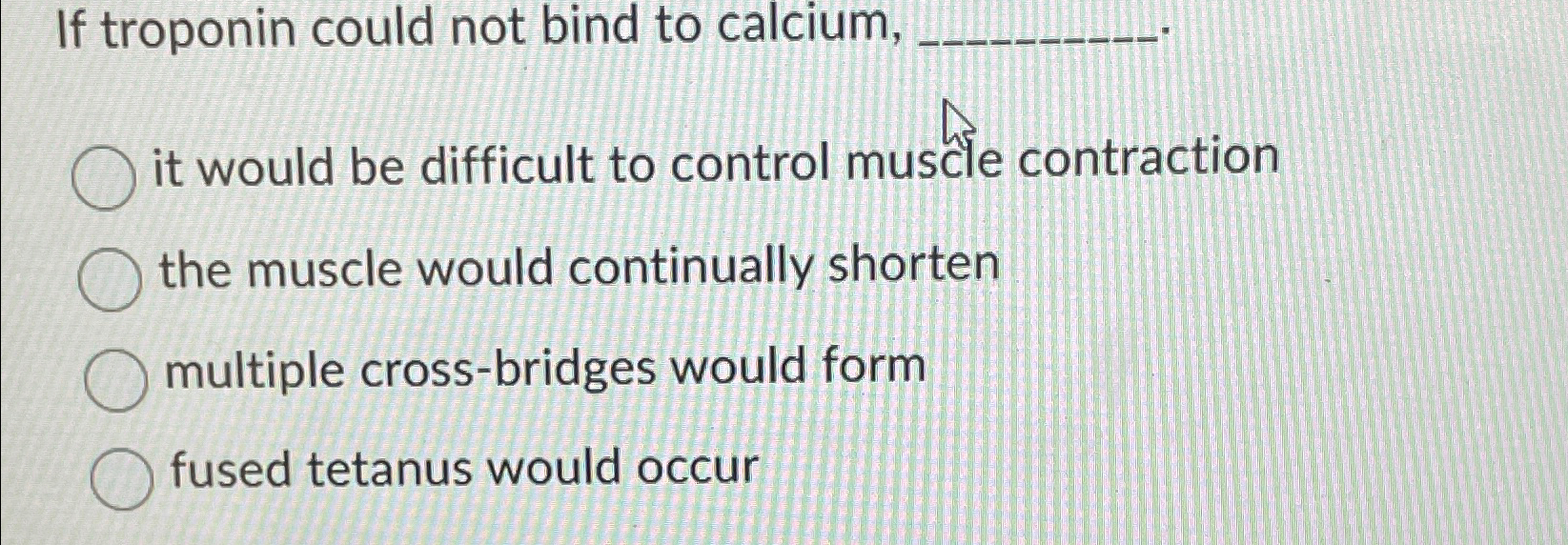 Solved If troponin could not bind to calcium,it would be | Chegg.com
