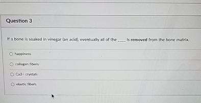 Solved Question 3If a bone is soaked in vinegar (an acid), | Chegg.com