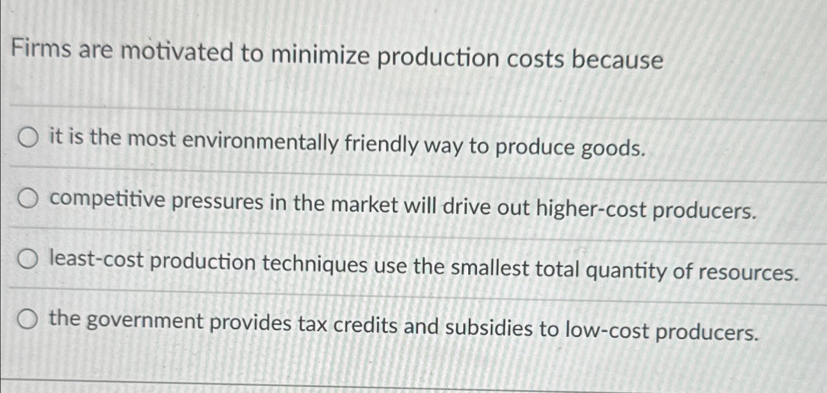 Solved Firms are motivated to minimize production costs | Chegg.com