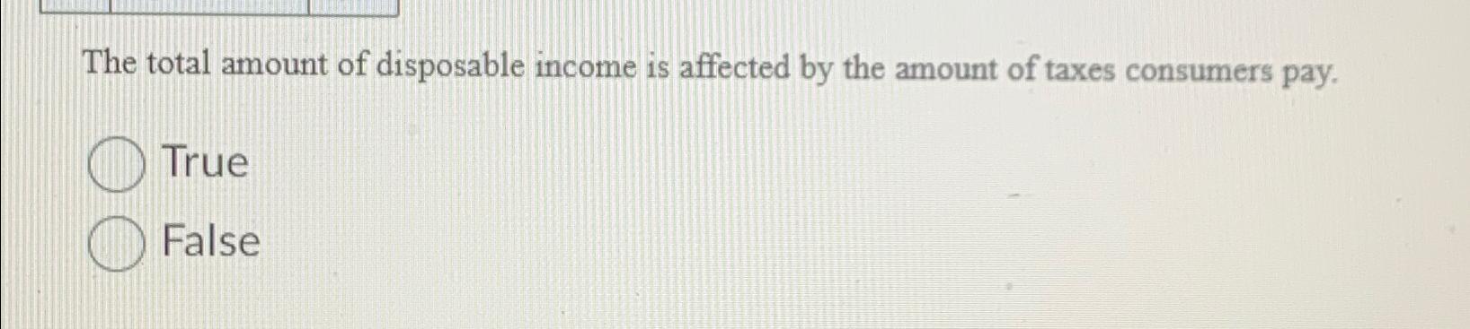 Solved The total amount of disposable income is affected by | Chegg.com