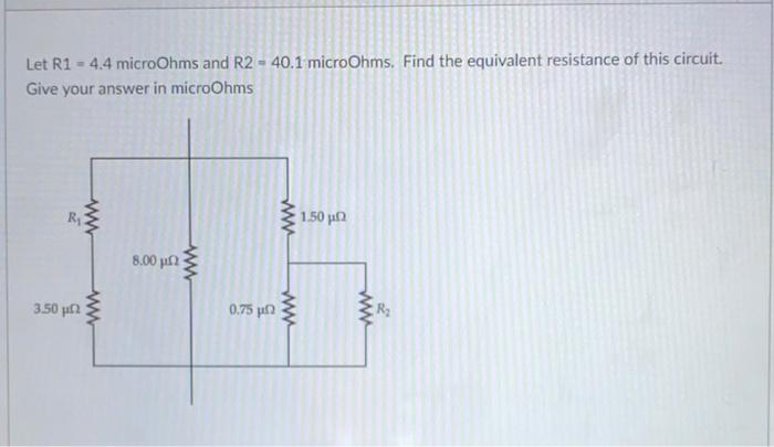 Solved Let R1 - 4.4 microOhms and R2 - 40.1 micro Ohms. Find | Chegg.com