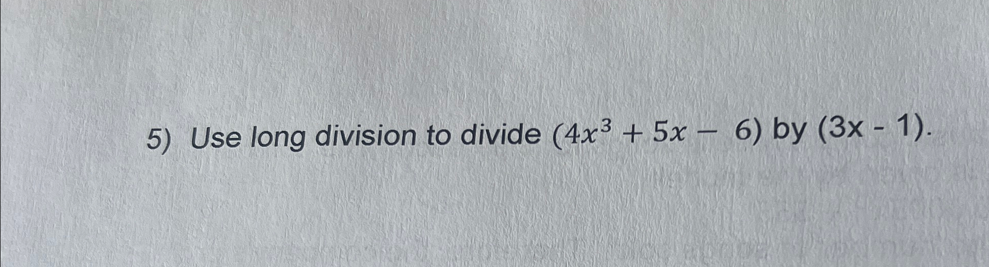 Solved Use long division to divide (4x3+5x-6) ﻿by (3x-1) | Chegg.com
