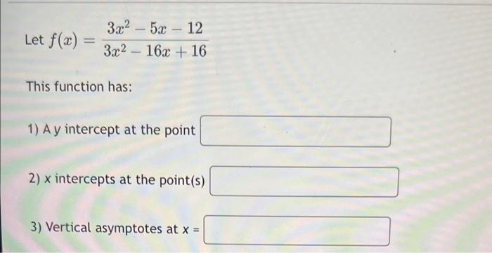 Solved Let f(x)=3x2−16x+163x2−5x−12 This function has: 1) A | Chegg.com
