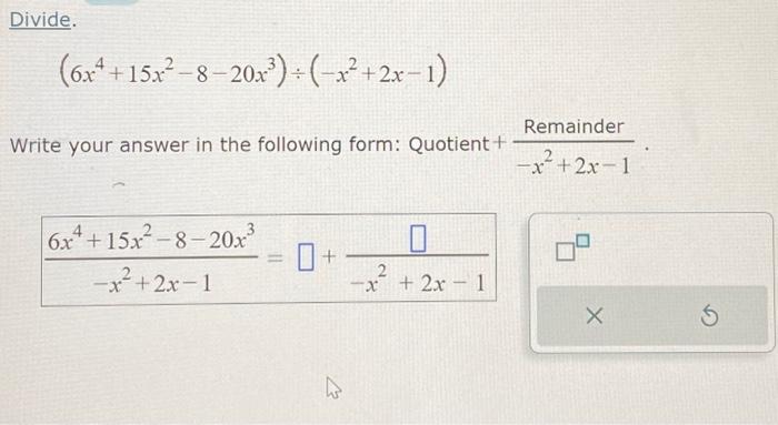 Solved Divide. (6x4+15x2−8−20x3)÷(−x2+2x−1) Write your | Chegg.com