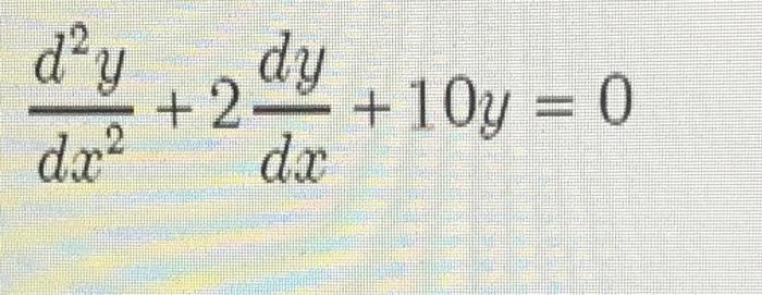 Solved dx2d2y+2dxdy+10y=0 | Chegg.com Solved dx2d2y+2dxdy+10y=0 | Chegg.com