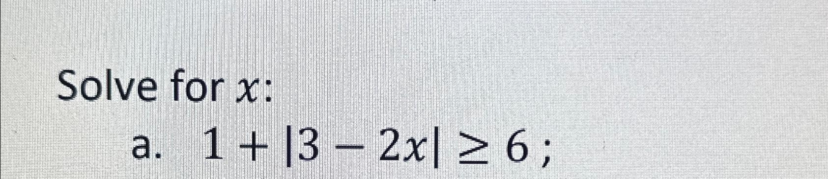 Solved Solve for x ﻿:a. 1+|3-2x|≥6; | Chegg.com