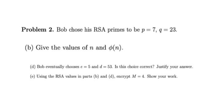 Solved Problem 2. Bob chose his RSA primes to be p = 7, q = | Chegg.com