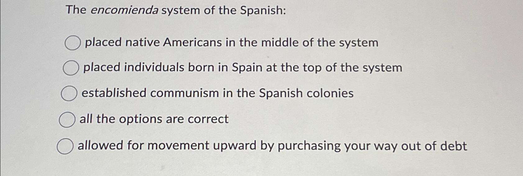 Solved The encomienda system of the Spanish:placed native | Chegg.com