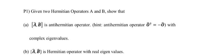 Solved P1) Given two Hermitian Operators A and B, show that | Chegg.com