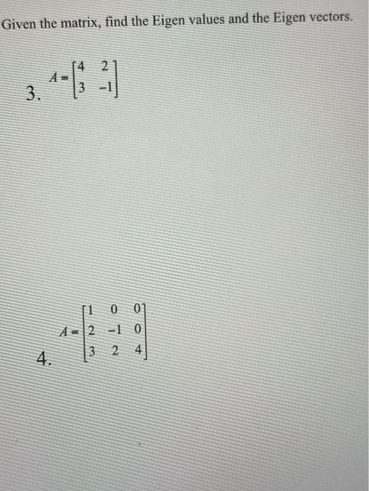 Solved Given the matrix, find the Eigen values and the Eigen | Chegg.com