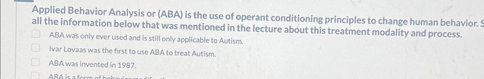 Solved Applied Behavior Analysis or (ABA) ﻿is the use of | Chegg.com