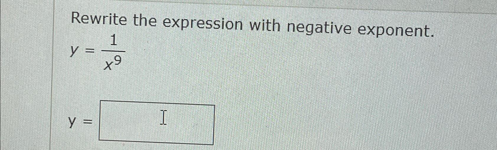Solved Rewrite the expression with negative exponent.y=1x9y= | Chegg.com