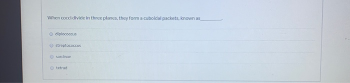 Solved When cocci divide in three planes, they form a | Chegg.com