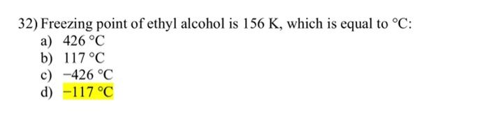 Solved 32) Freezing point of ethyl alcohol is 156 K, which | Chegg.com