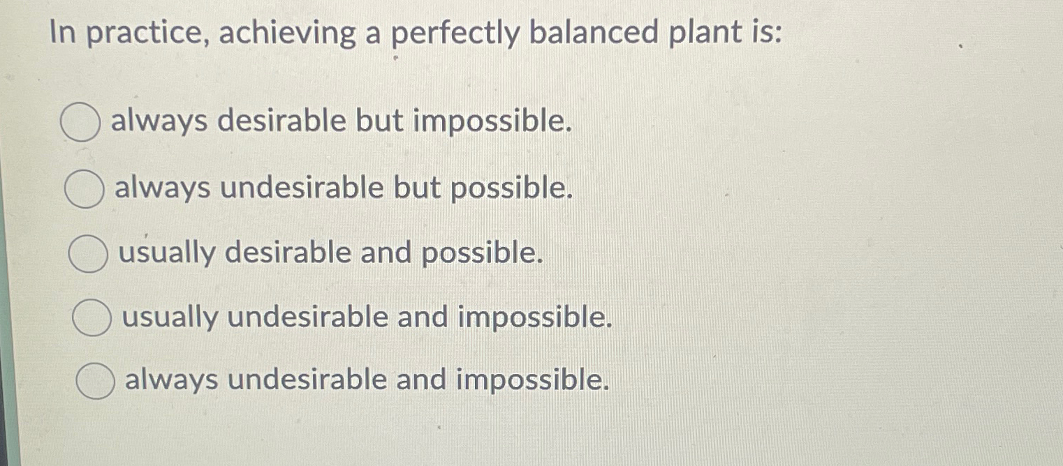 Solved In practice, achieving a perfectly balanced plant | Chegg.com