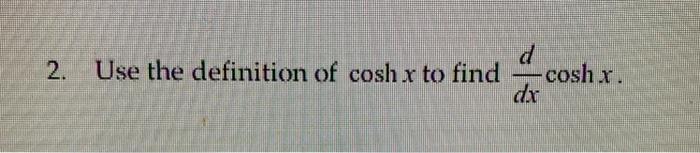 Solved d Use the definition of cosh x to find -coshx. 2. dr | Chegg.com