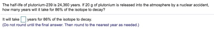 Solved The half-life of plutonium-239 is 24,360 years. If 20 | Chegg.com