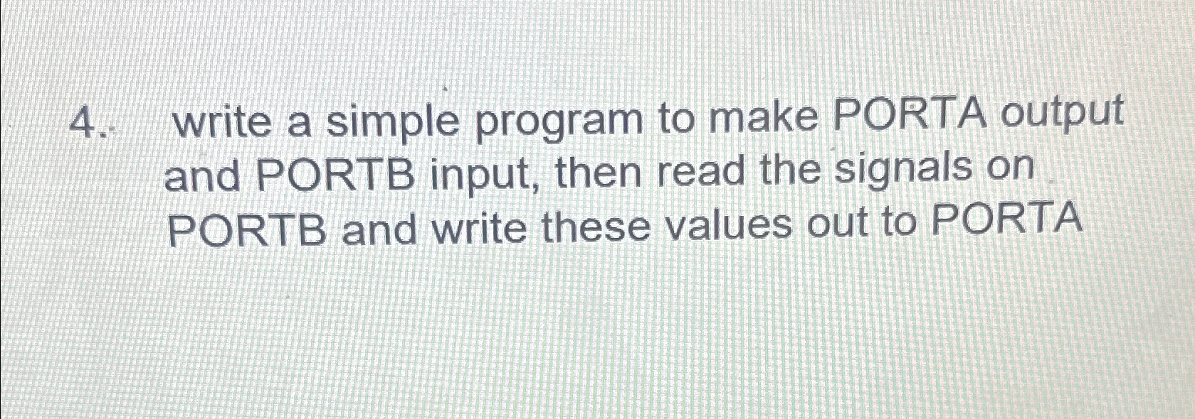 Solved write a simple program to make PORTA output and PORTB | Chegg.com