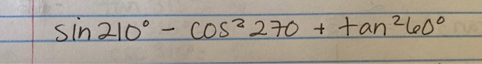 Solved Sin210° - COS²270 + cos²270 + tan²600 | Chegg.com