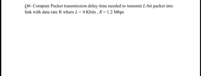 Solved Q6- Compute Packet transmission delay time needed to | Chegg.com