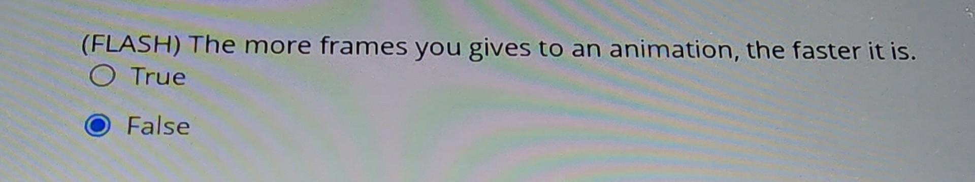 Solved (FLASH) The more frames you gives to an animation, | Chegg.com