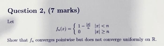 Solved Question 2, (7 marks) Let fn(x)={1−n∣x∣0∣x∣ | Chegg.com