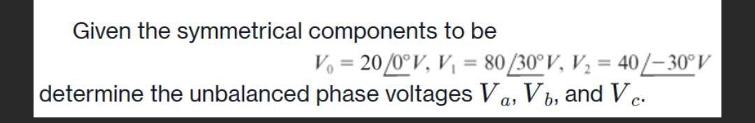 Solved Given the symmetrical components to be | Chegg.com