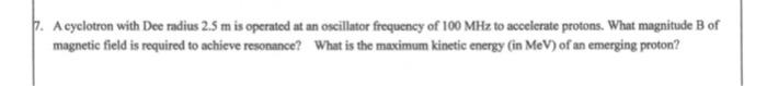 Solved 1. A cyclotron with Dee radius 2.5 mis operated at an | Chegg.com