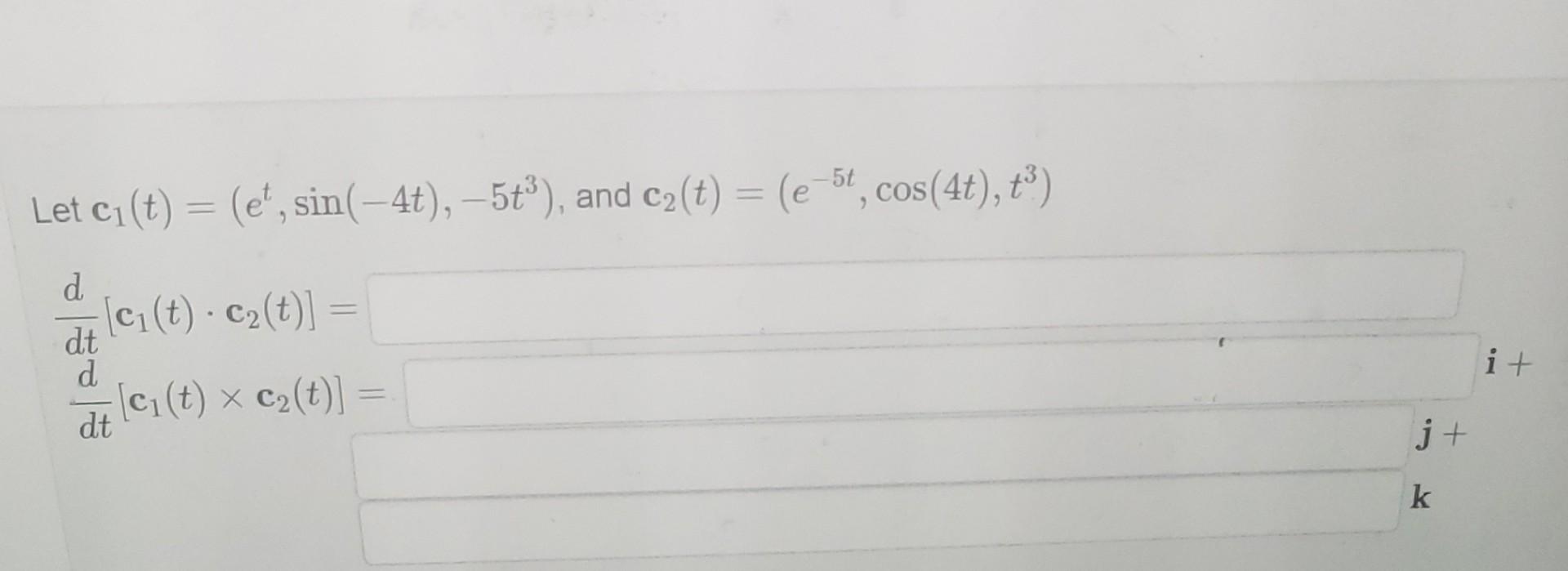 Solved Let c1(t)=(et,sin(−4t),−5t3), and | Chegg.com