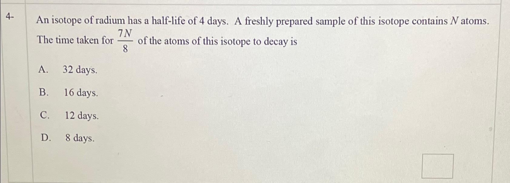 Solved 4- ﻿An isotope of radium has a half-life of 4 ﻿days. | Chegg.com