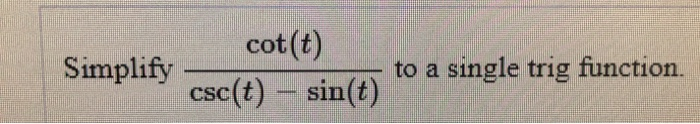 Solved Simplify cot(t) csc(t) - sin(t) to a single trig | Chegg.com