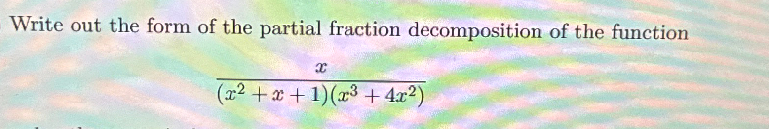 Solved Write out the form of the partial fraction | Chegg.com