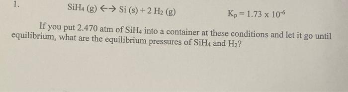 Solved SiH4( g) →Si(s)+2H2( g) Kp=1.73×10−6 If you put 2.470 | Chegg.com