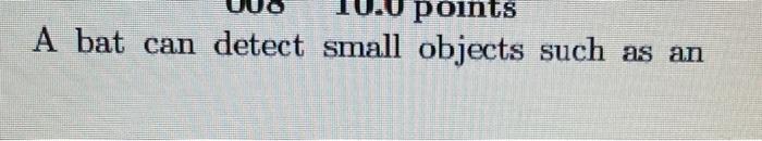 Solved points A bat can detect small objects such as an | Chegg.com