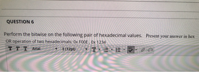 Solved QUESTION 6 Perform the bitwise on the following pair | Chegg.com