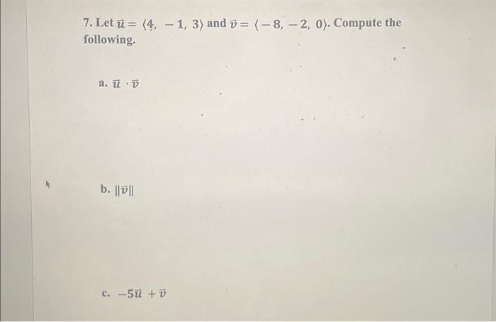 Solved 7. Let u= 4,−1,3 and v= −8,−2,0 . Compute the | Chegg.com