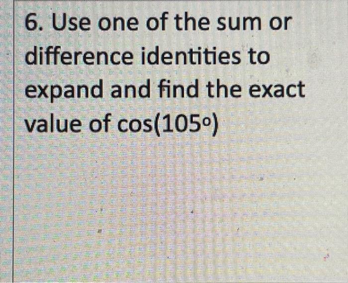 Solved 6. Use one of the sum or difference identities to | Chegg.com