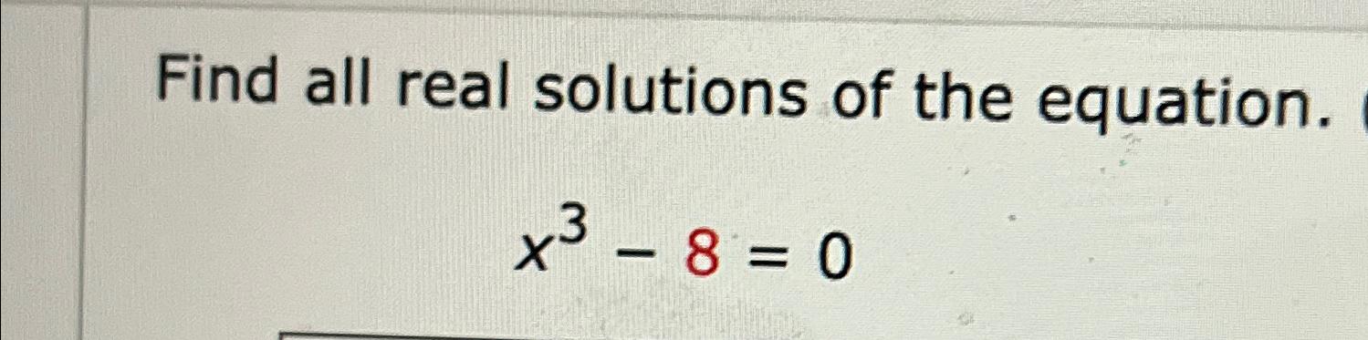 Solved Find all real solutions of the equation.x3-8=0 | Chegg.com