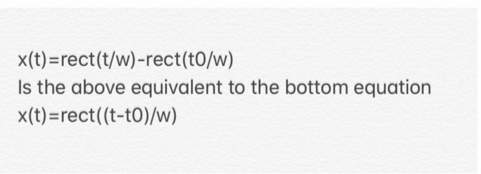 Solved x(t)=rect(t/w)-rect(t0/w) Is the above equivalent to | Chegg.com