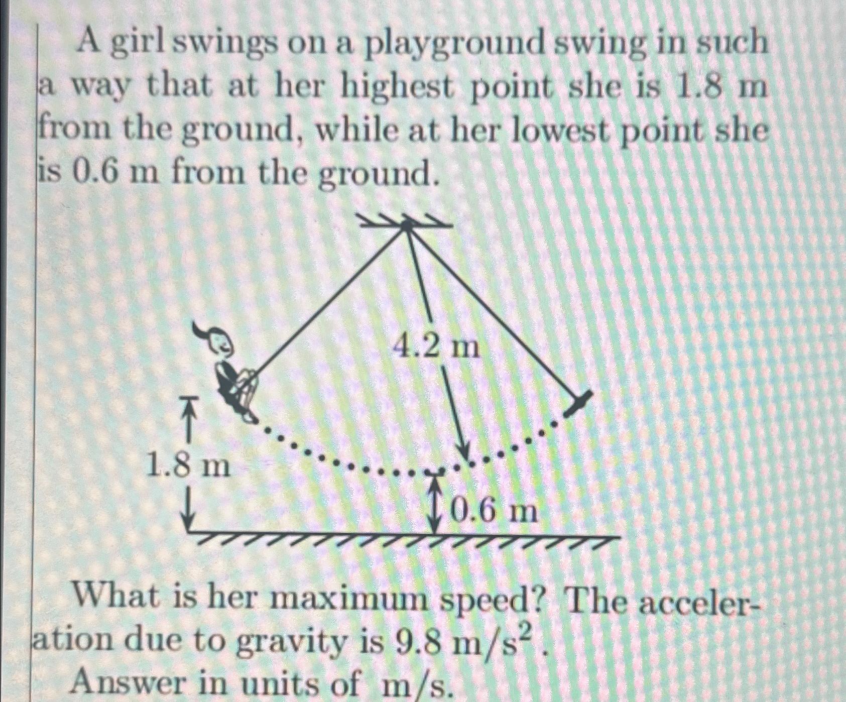 Solved A girl swings on a playground swing in such a way | Chegg.com