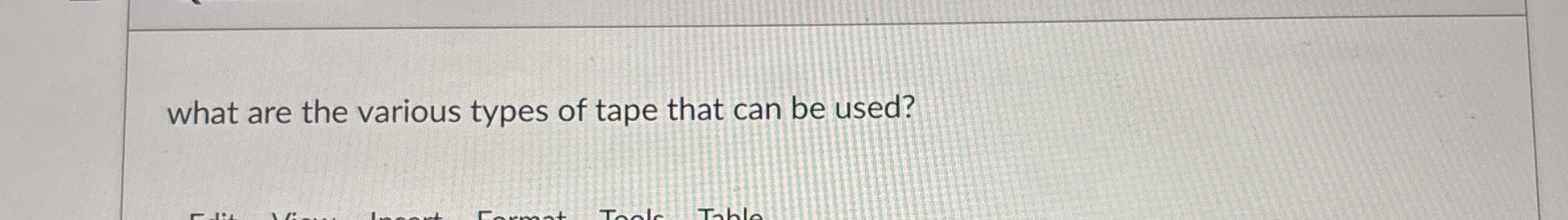 Solved what are the various types of tape that can be used? | Chegg.com