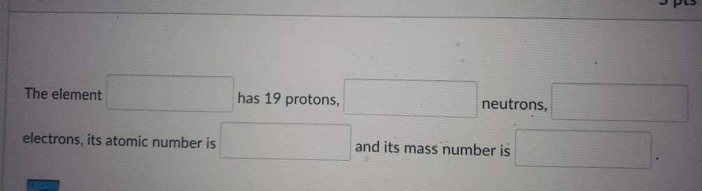 Solved The element has 19 protons, neutrons, electrons, its | Chegg.com