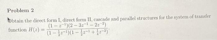 Solved Problem 2 Obtain the direct form I, direct form II, | Chegg.com