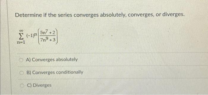 Solved Determine if the series converges absolutely, | Chegg.com