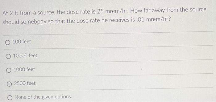 Solved At 2ft from a source, the dose rate is 25mrem/hr. How | Chegg.com