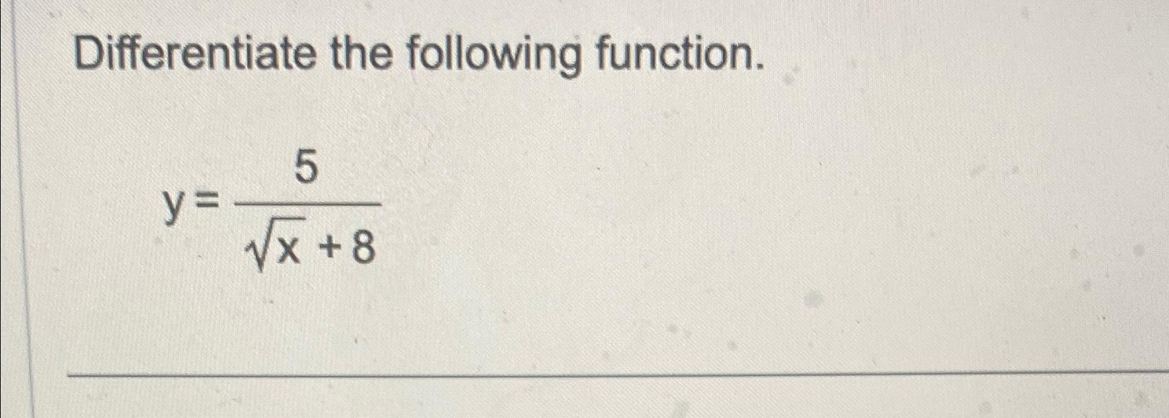 Solved Differentiate the following function.y=5x2+8 | Chegg.com