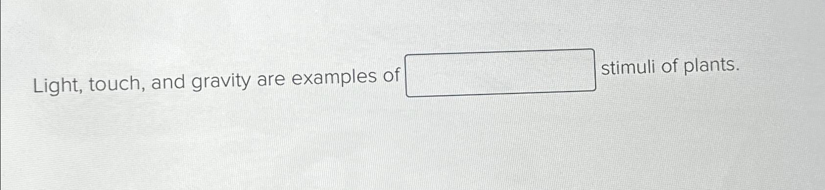 Solved Light, touch, and gravity are examples of stimuli of | Chegg.com