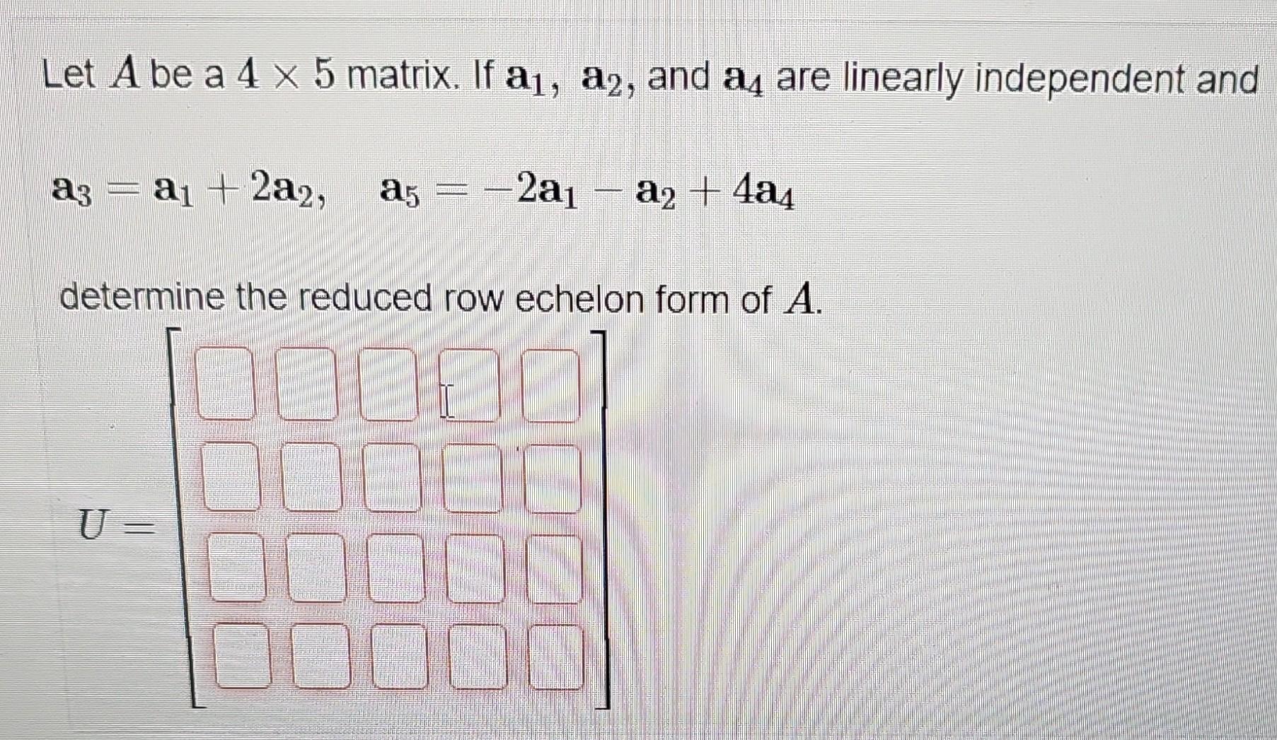 Solved Let A be a 4×5 matrix. If a1,a2, and a4 are linearly | Chegg.com