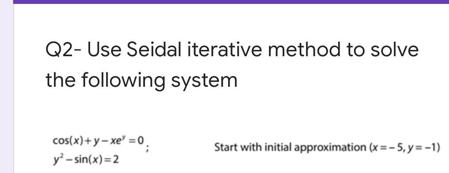 Solved Q2- Use Seidal iterative method to solve the | Chegg.com