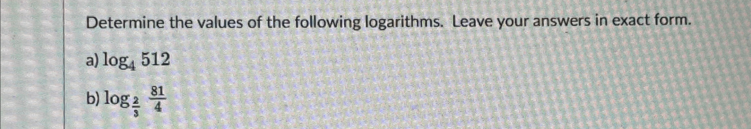 Solved Determine the values of the following logarithms. | Chegg.com